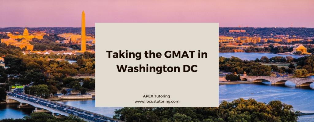 GMAT in Washington DC - Test Day Info & Instructions - Apex GMAT